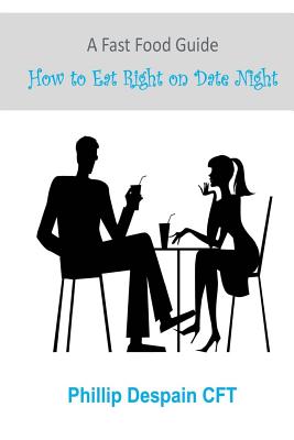 A Fast Food Guide: How to Eat Right on Date Night by Phillip DeSpain ...