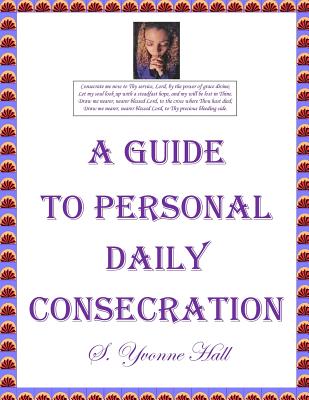 A Guide to Personal Daily Consecration by S Yvonne Hall - Alibris