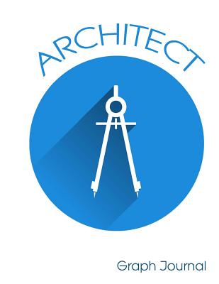 Architect Graph Journal: The Ideal Architect's Workbook, Planner and ...