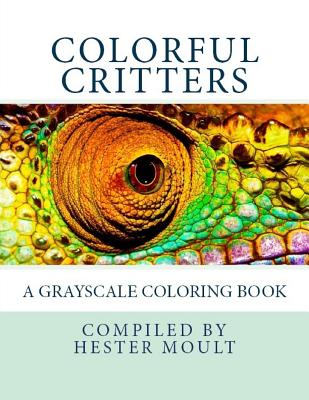 Colorful Critters: A Grayscale Coloring Book by Hester Moult - Alibris