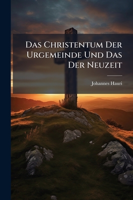 Das Christentum Der Urgemeinde Und Das Der Neuzeit: Ein Vortage by ...