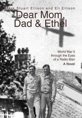 Dear Mom, Dad & Ethel: World War II Through the Eyes of a Radio Man by ...