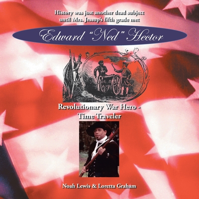 Edward Ned Hector: Revolutionary War Hero - Time Traveler by Noah Lewis ...
