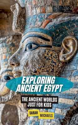 Exploring Ancient Egypt: The Ancient Worlds Just For Kids by Sarah ...