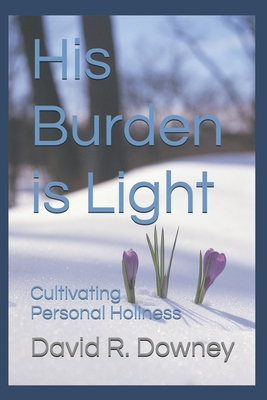 His Burden is Light: Cultivating Personal Holiness by David R Downey ...