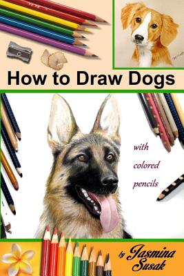 How to Draw Dogs: Colored Pencil Guides by Jasmina Susak (Illustrator ...