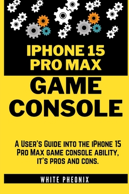 iPhone 15 Pro Max GAME CONSOLE: A User's Guide into the iPhone 15 Pro ...