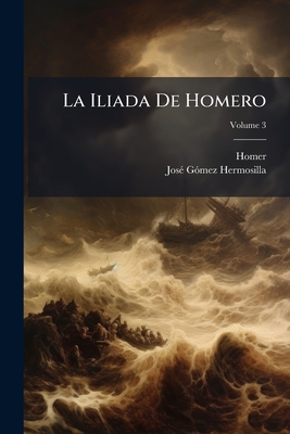 La Iliada de Homero, Volume 3 by Homer, Jose Gomez Hermosilla - Alibris