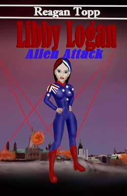 Libby Logan: Alien Attack by Reagan Topp - Alibris