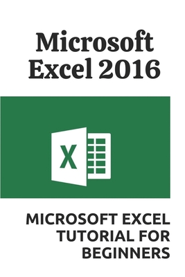 Microsoft Excel 2016: Microsoft Excel Tutorial For Beginners: The ...