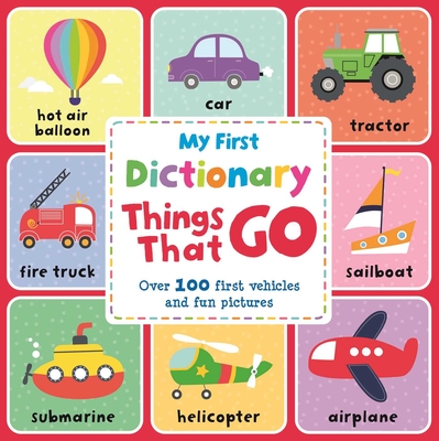 My First Dictionary Things That Go: Over 100 First Vehicles and Fun ...
