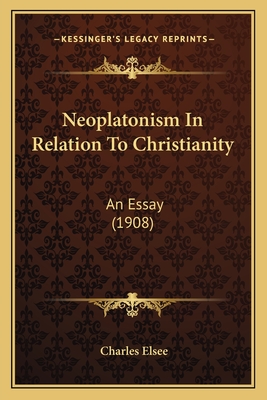 Neoplatonism in Relation to Christianity: An Essay (1908) by Charles ...