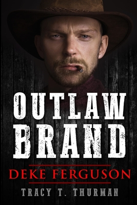 Outlaw Brand - Deke Ferguson: Newly edited and updated by Tracy T ...