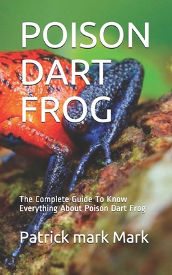 Poison Dart Frog: The Complete Guide To Know Everything About Poison ...