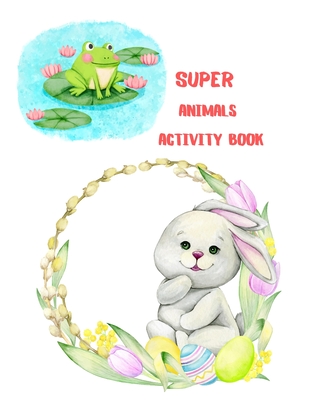 Super Animals Activity Book: for Kids, Coloring, Mazes, Dot to Dot ...