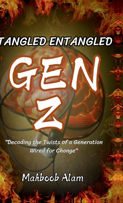 Tangled Entangled: Gen Z: Decoding the Twist of a Generation Wired for ...