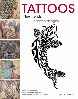 Tattoos: New Trends in Tattoo Designs by Aymara Arreaza (Editor) - Alibris