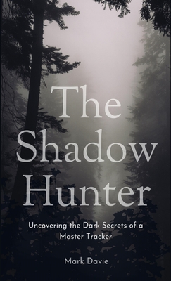 The Shadow Hunter: Uncovering the Dark Secrets of a Master Tracker by ...