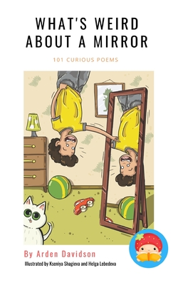 What's Weird About A Mirror: 100 Curious Poems by Arden Davidson by ...