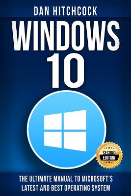 Windows 10: The Ultimate Manual to Microsoft's Latest and Best ...